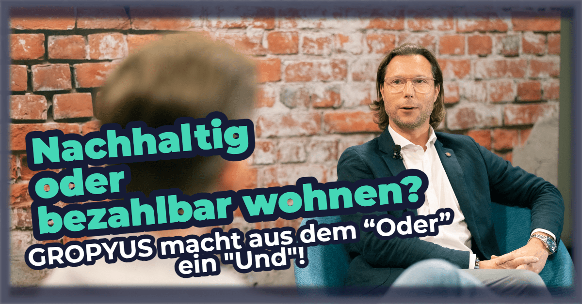 Wie GROPYUS die Branche aufmischt und bezahlbaren Wohnraum schafft